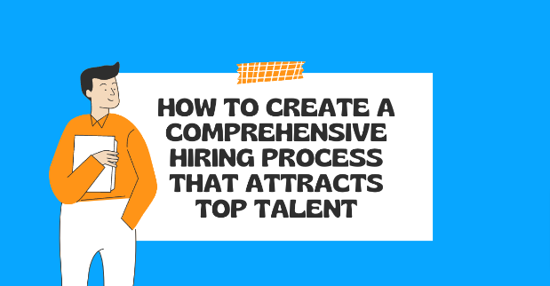How to Create a Comprehensive Hiring Process That Attracts Top Talent ...