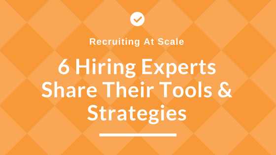 Recruiting At Scale - 6 Experts Share Their Tools And Tactics For ...